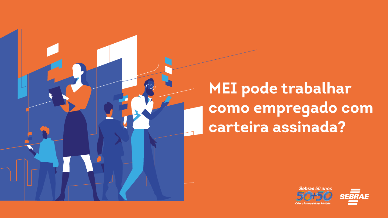 MEI pode trabalhar como empregado com carteira assinada? - Sebrae